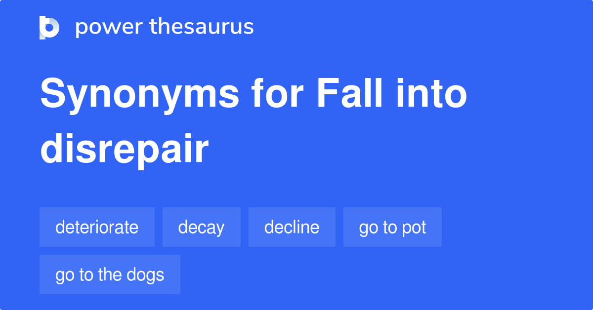FALL INTO DISREPAIR Synonyms: 167 Similar Words & Phrases