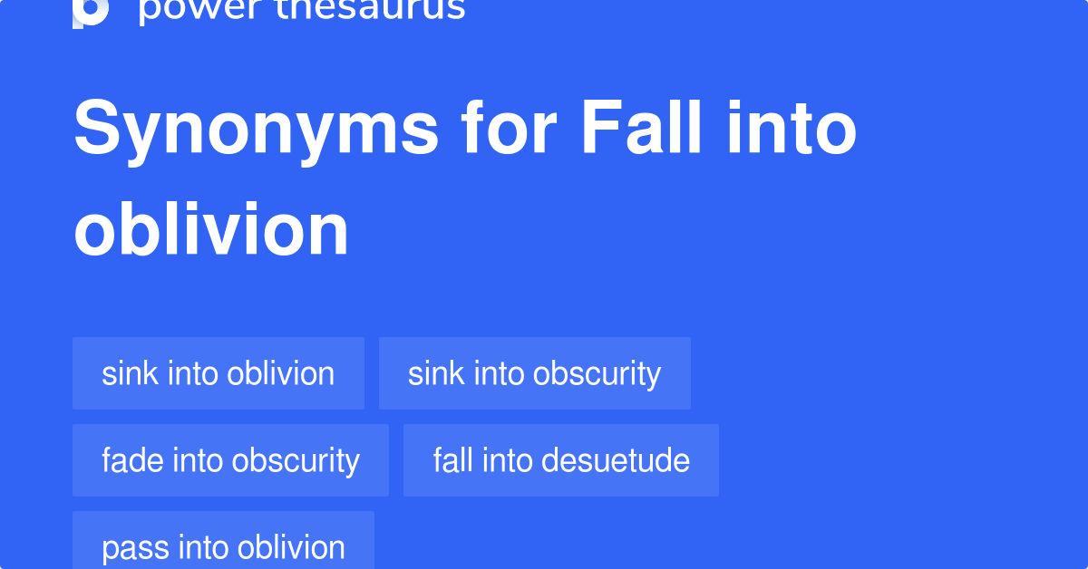 Fall Into Oblivion synonyms - 74 Words and Phrases for Fall Into Oblivion