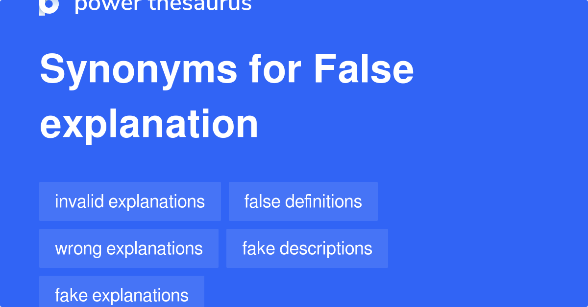 FALSE EXPLANATION Synonyms: 77 Similar Words & Phrases