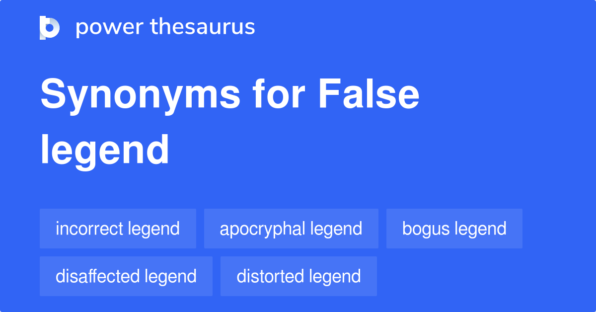 FALSE LEGEND Synonyms: 30 Similar Phrases