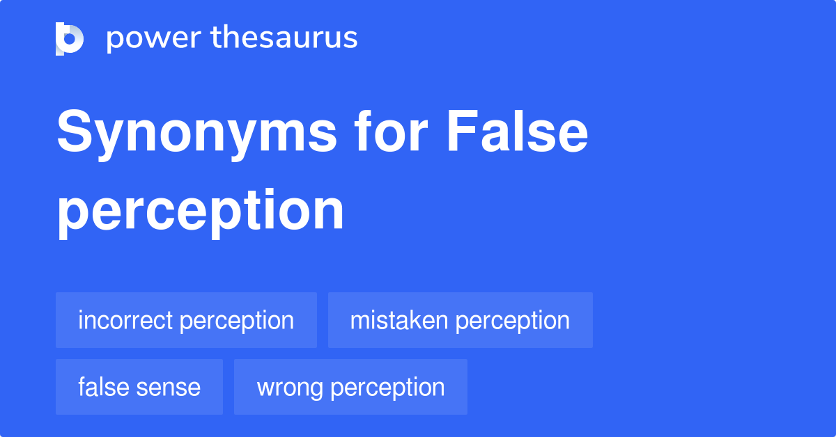 FALSE PERCEPTION Synonyms: 173 Similar Words & Phrases