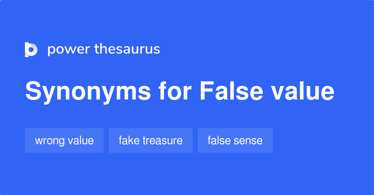 FALSE VALUE Synonyms: 46 Similar Phrases