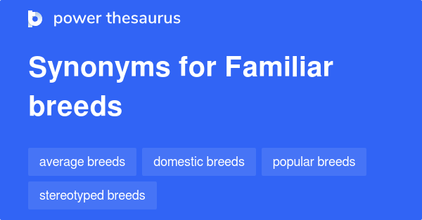 Familiar Breeds synonyms - 54 Words and Phrases for Familiar Breeds