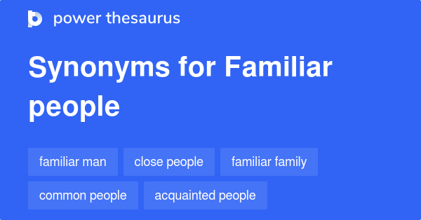 FAMILIAR PEOPLE Synonyms: 80 Similar Phrases