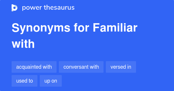 605 FAMILIAR WITH Synonyms