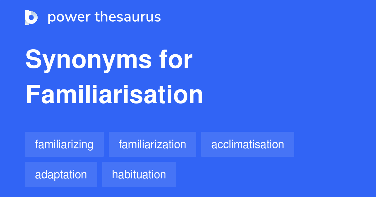 Familiarisation synonyms - 72 Words and Phrases for Familiarisation
