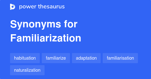 FAMILIARIZATION Synonyms: 221 Similar Words & Phrases