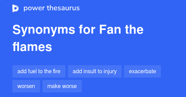 FAN THE FLAMES Synonyms: 599 Similar Words & Phrases