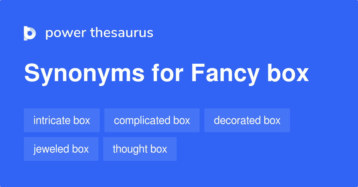 FANCY BOX Synonyms: 72 Similar Phrases