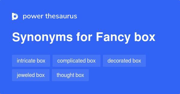 FANCY BOX Synonyms: 72 Similar Phrases