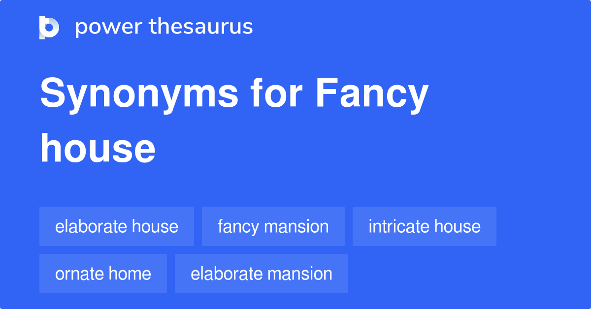 FANCY HOUSE Synonyms: 96 Similar Words & Phrases