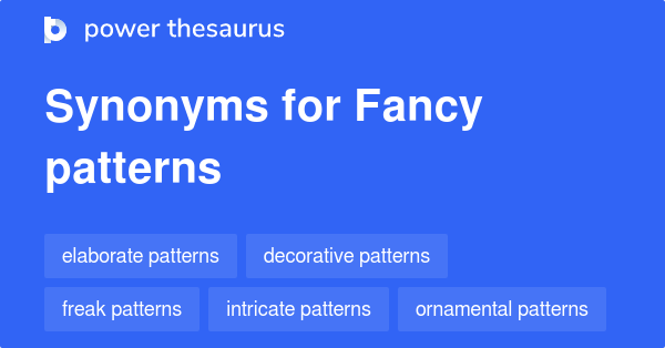 FANCY PATTERNS Synonyms: 9 Similar Phrases