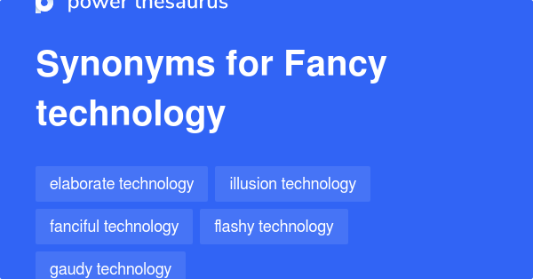 FANCY TECHNOLOGY Synonyms: 36 Similar Phrases