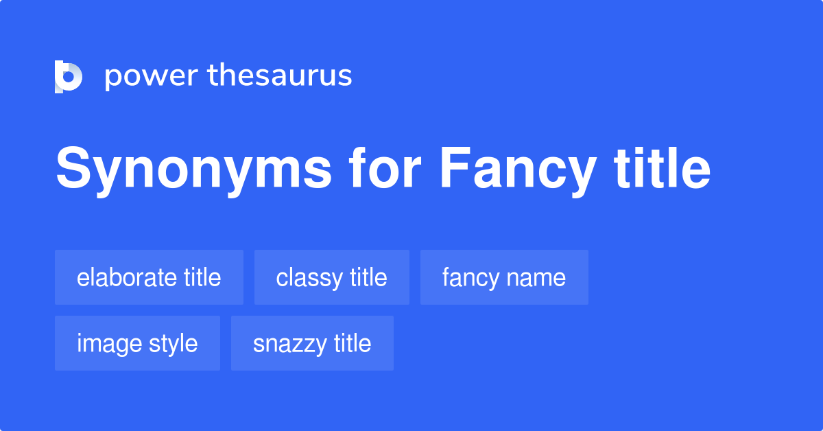 FANCY TITLE Synonyms: 41 Similar Phrases