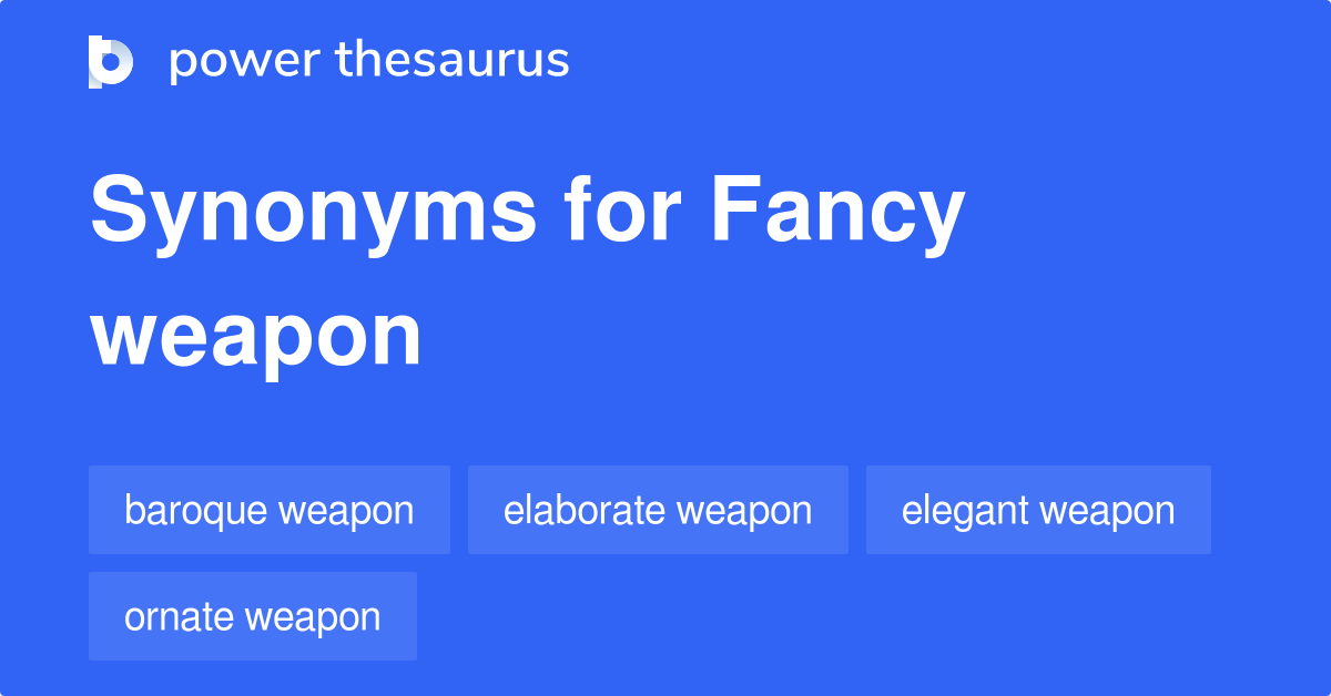 Fancy Weapon synonyms - 50 Words and Phrases for Fancy Weapon