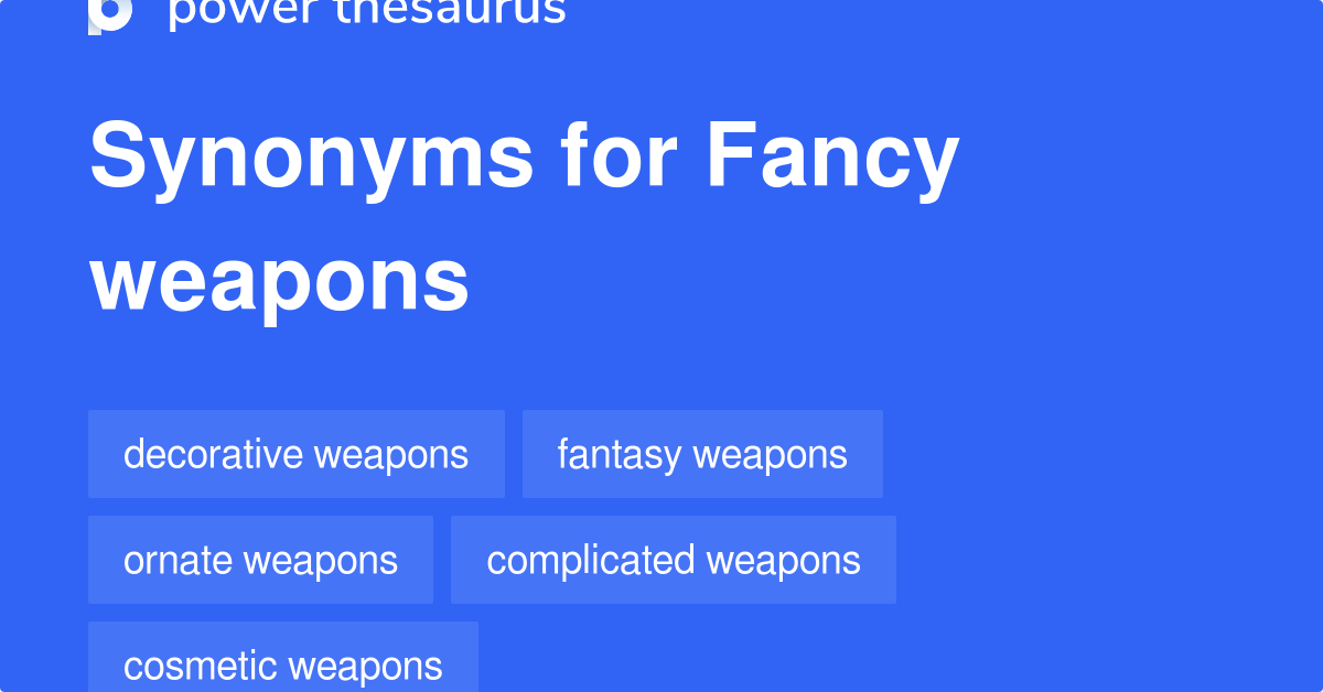 Fancy Weapons synonyms - 28 Words and Phrases for Fancy Weapons