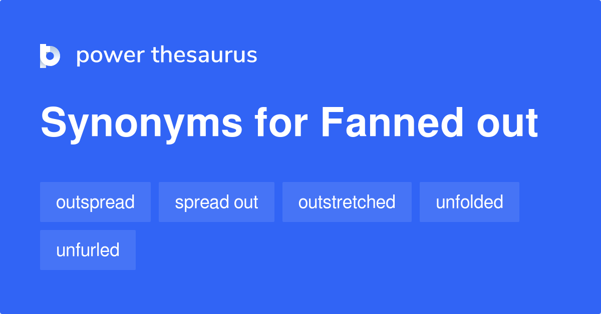 FANNED OUT Synonyms: 55 Similar Words & Phrases