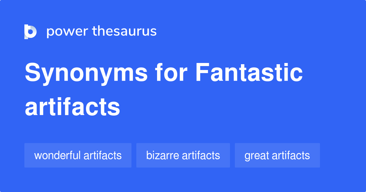 Fantastic Artifacts synonyms - 6 Words and Phrases for Fantastic Artifacts