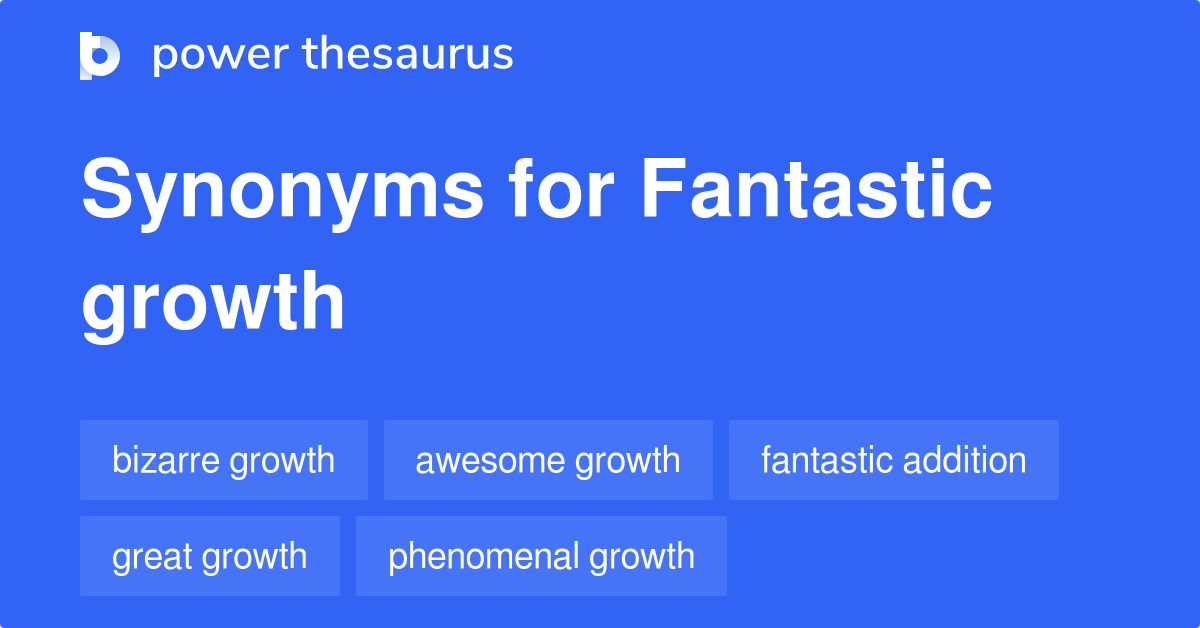 Fantastic Growth synonyms - 19 Words and Phrases for Fantastic Growth