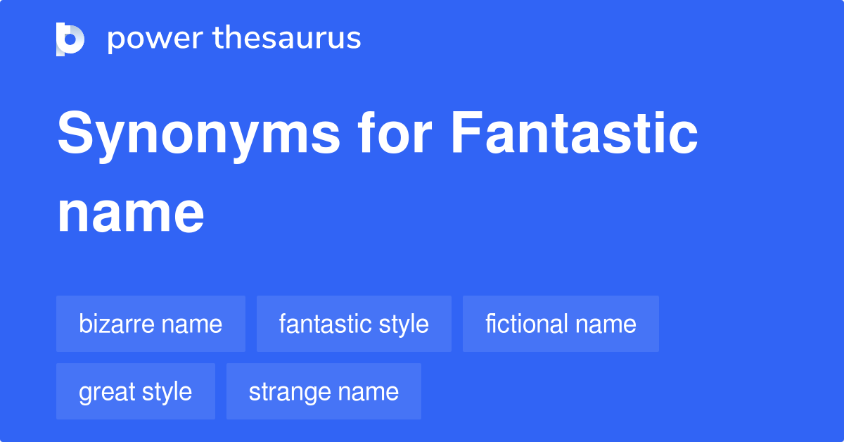 Fantastic Name synonyms - 42 Words and Phrases for Fantastic Name