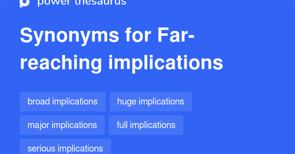 FAR-REACHING IMPLICATIONS Synonyms: 146 Similar Phrases