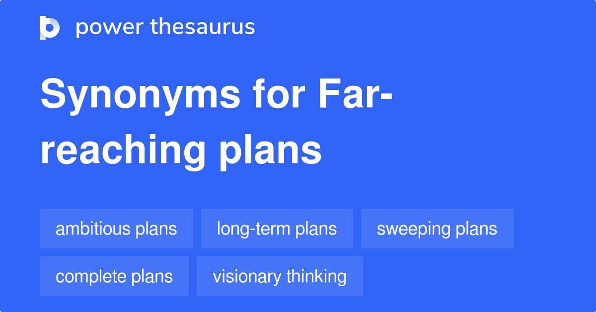 Far-reaching Plans synonyms - 63 Words and Phrases for Far-reaching Plans