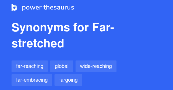 FAR-STRETCHED Synonyms: 32 Similar Words & Phrases