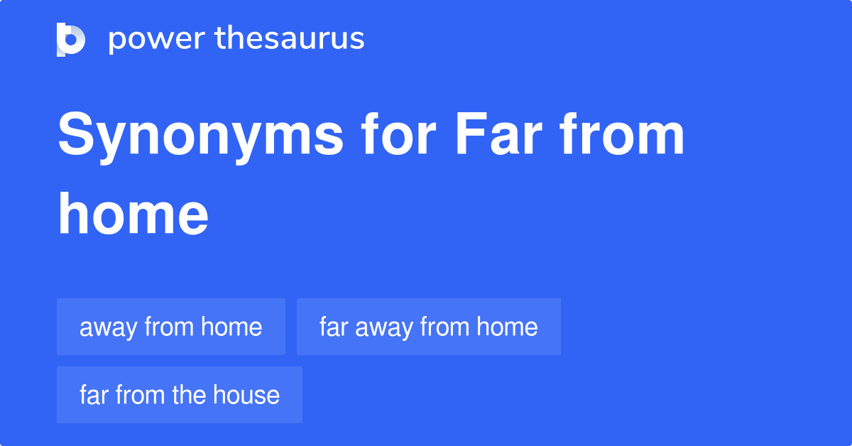 FAR FROM HOME Synonyms: 72 Similar Words & Phrases