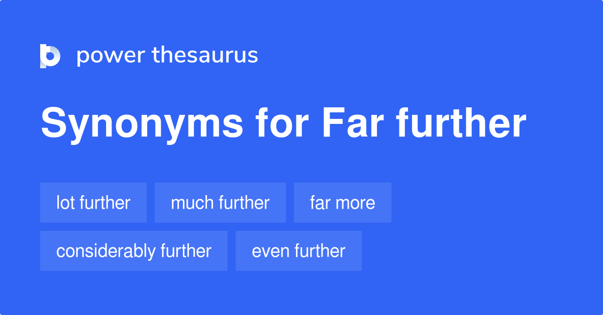 Far Further synonyms - 59 Words and Phrases for Far Further