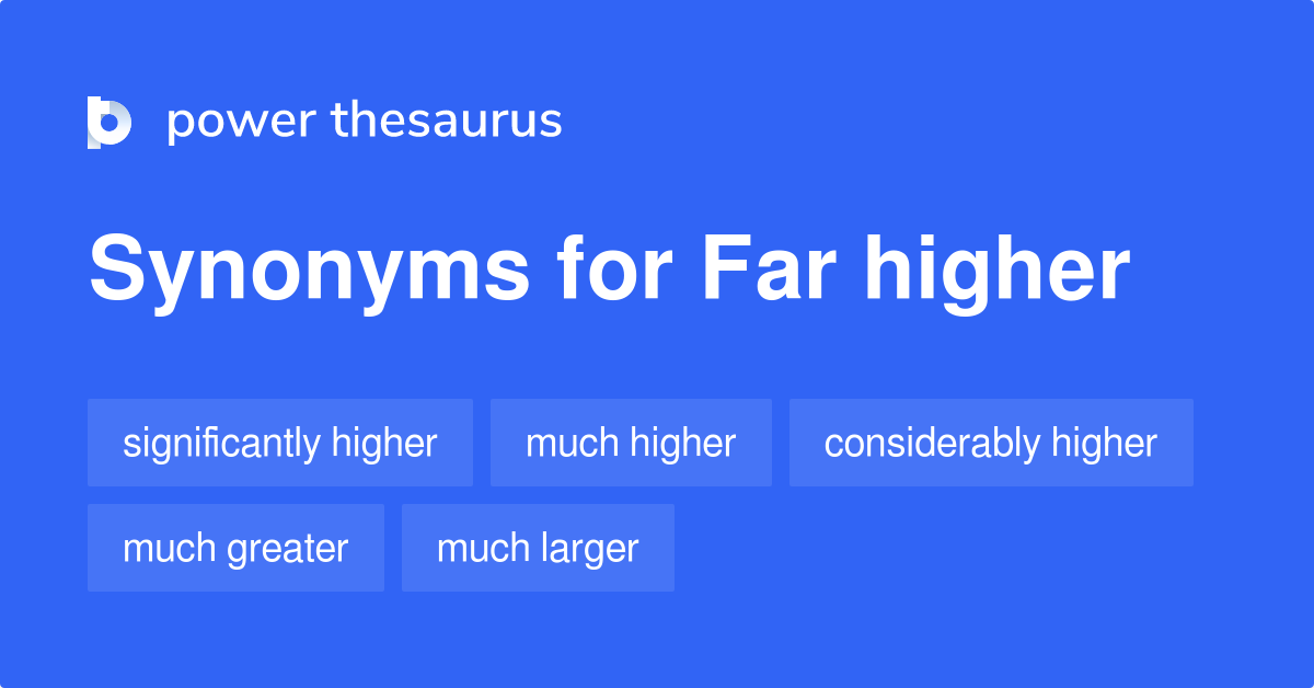 FAR HIGHER Synonyms: 64 Similar Phrases