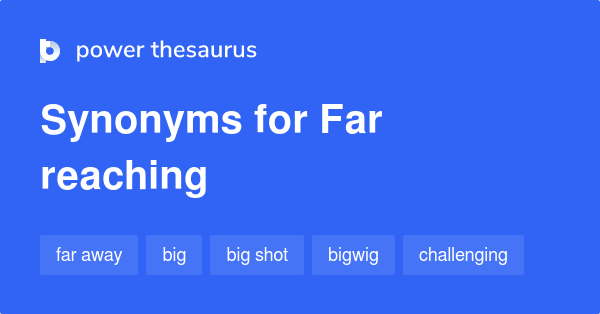 FAR REACHING Synonyms: 185 Similar Words & Phrases