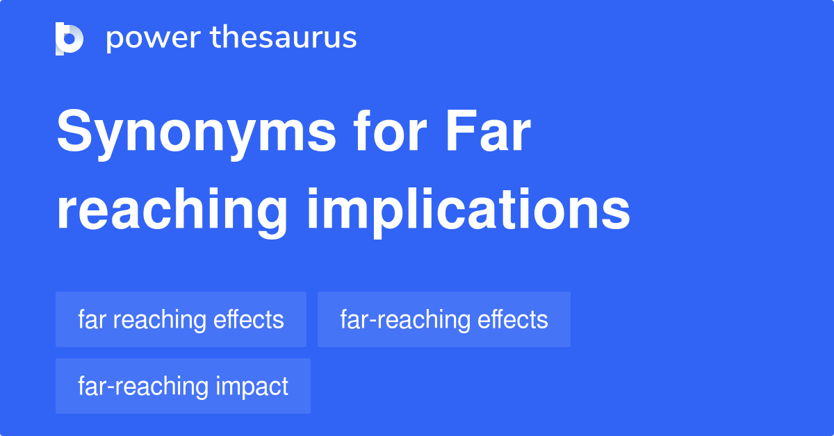 Far Reaching Implications synonyms - 41 Words and Phrases for Far ...
