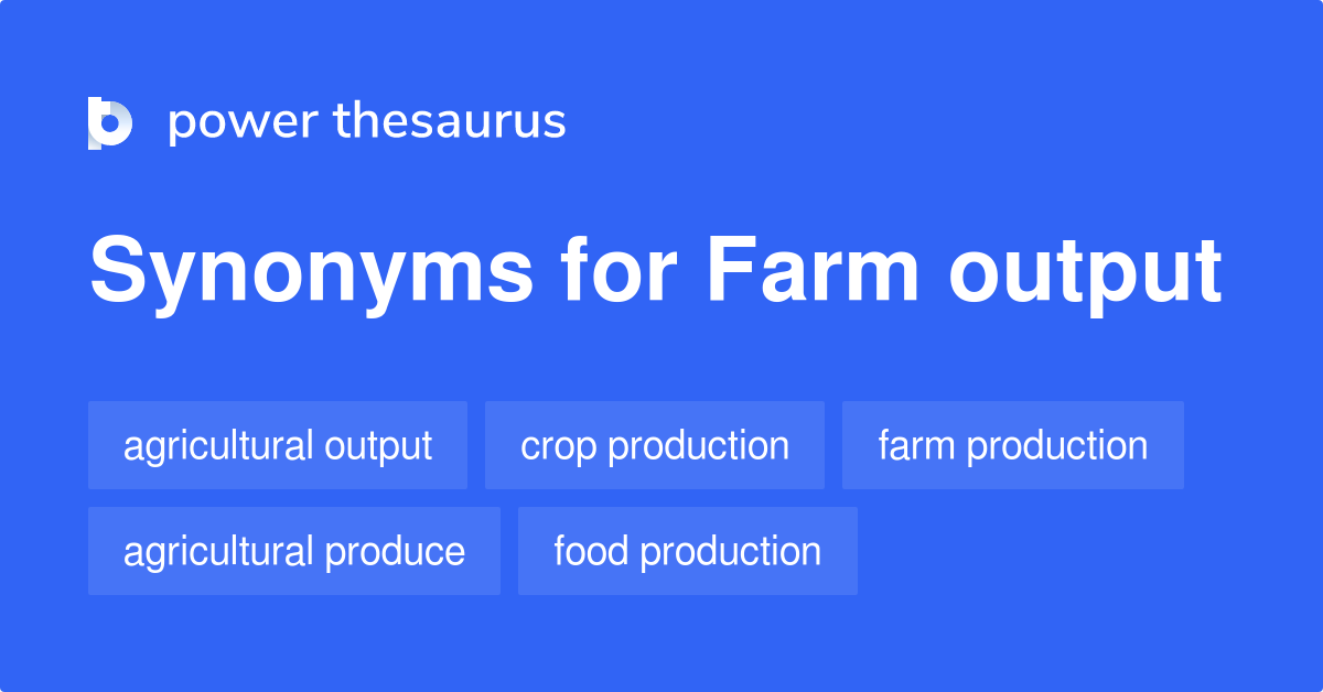 FARM OUTPUT Synonyms: 68 Similar Words & Phrases