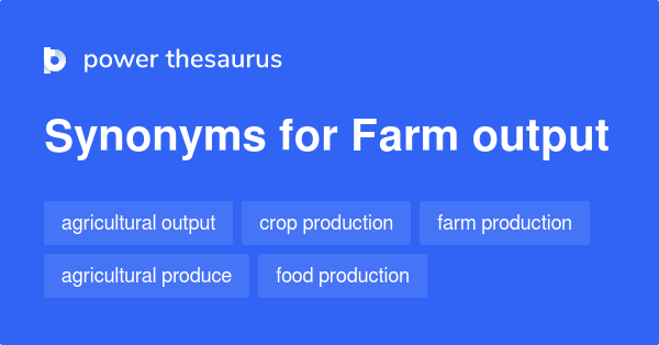 FARM OUTPUT Synonyms: 68 Similar Words & Phrases
