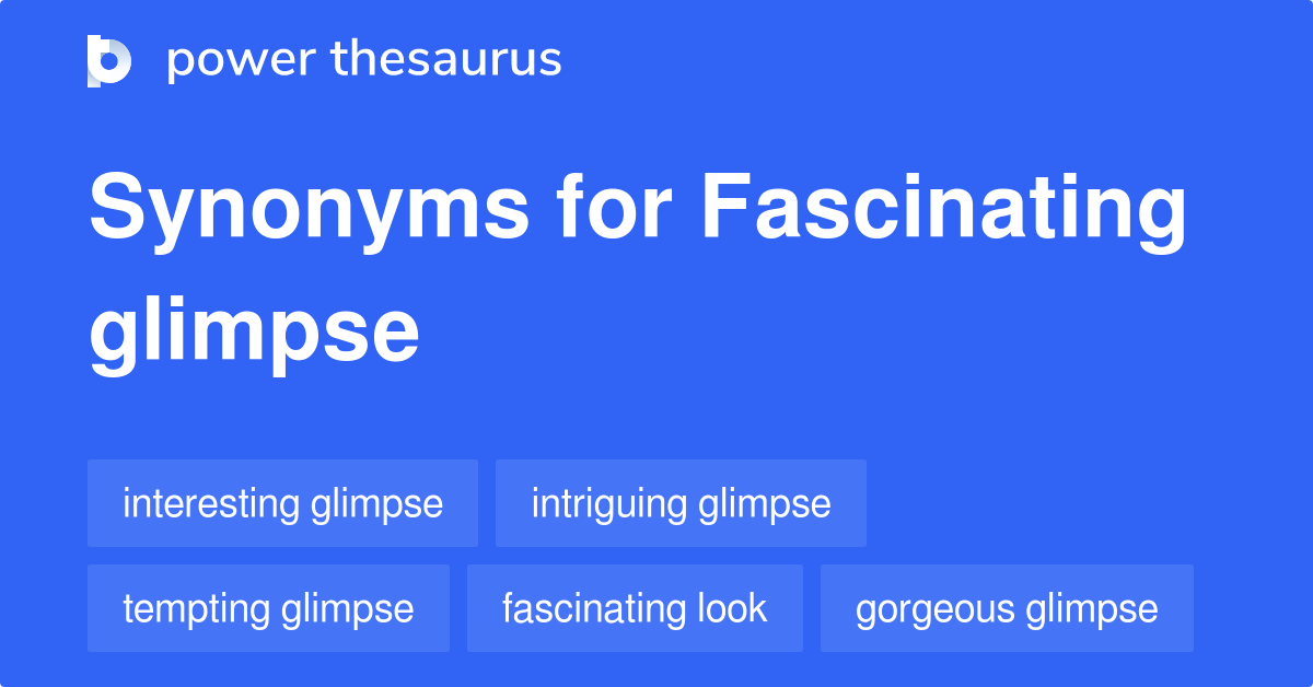 FASCINATING GLIMPSE Synonyms: 17 Similar Phrases