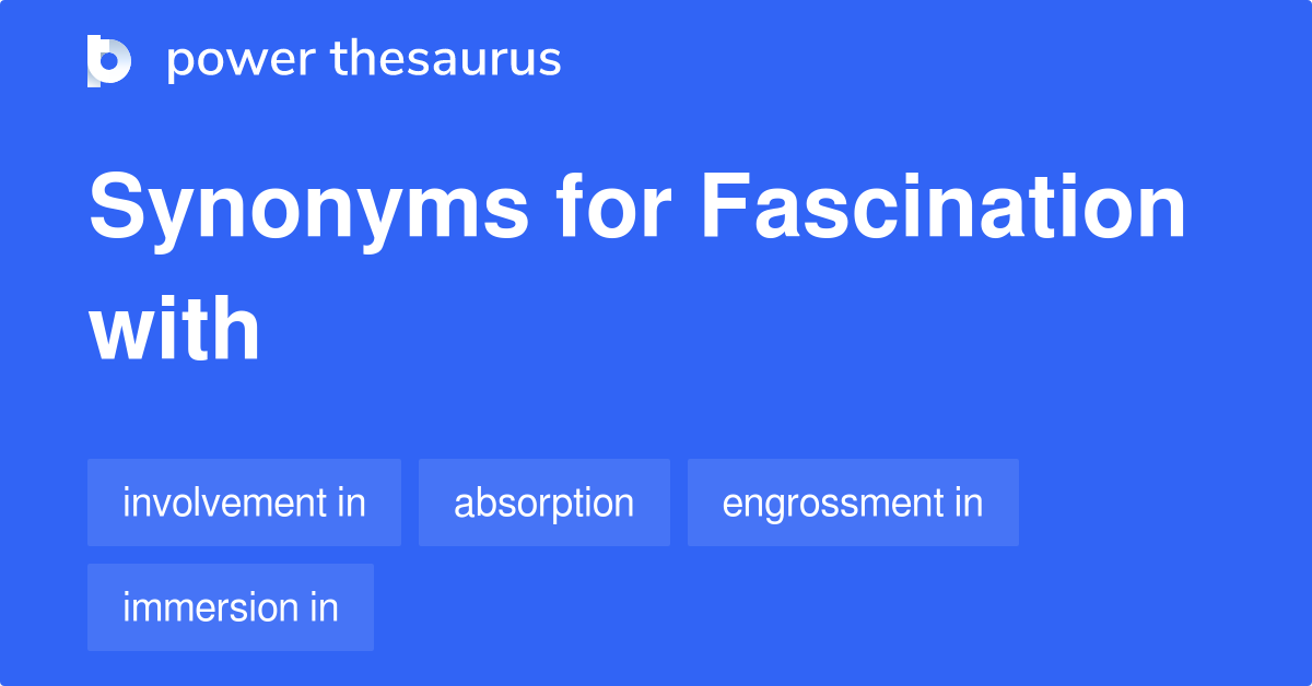 Fascination With synonyms - 184 Words and Phrases for Fascination With
