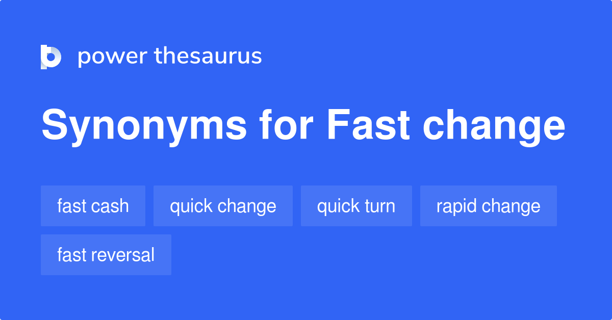 FAST CHANGE Synonyms: 89 Similar Phrases