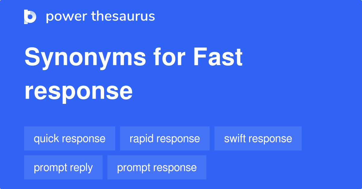 FAST RESPONSE Synonyms: 235 Similar Words & Phrases
