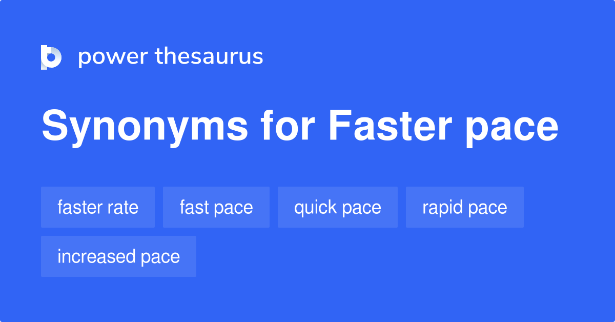 FASTER PACE Synonyms: 124 Similar Words & Phrases