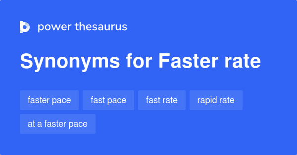 FASTER RATE Synonyms: 65 Similar Phrases
