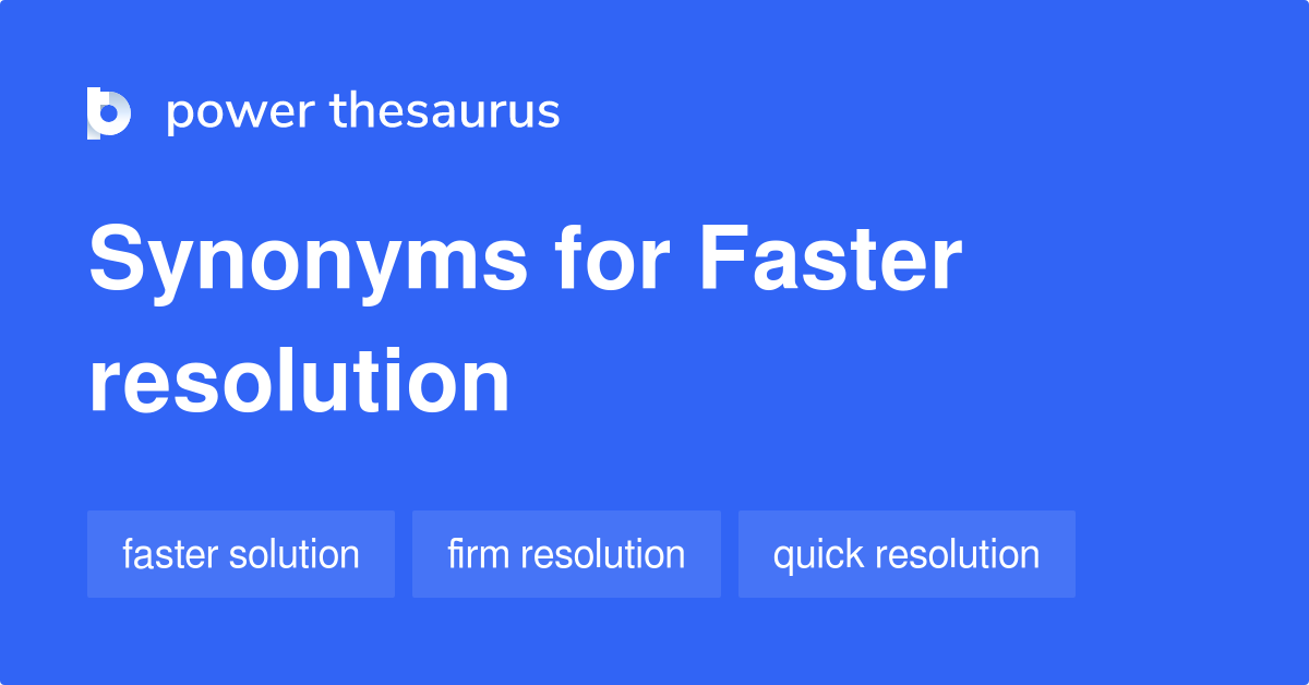 FASTER RESOLUTION Synonyms: 20 Similar Phrases