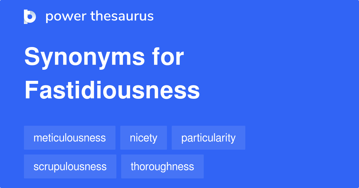FASTIDIOUSNESS Synonyms: 425 Similar Words & Phrases