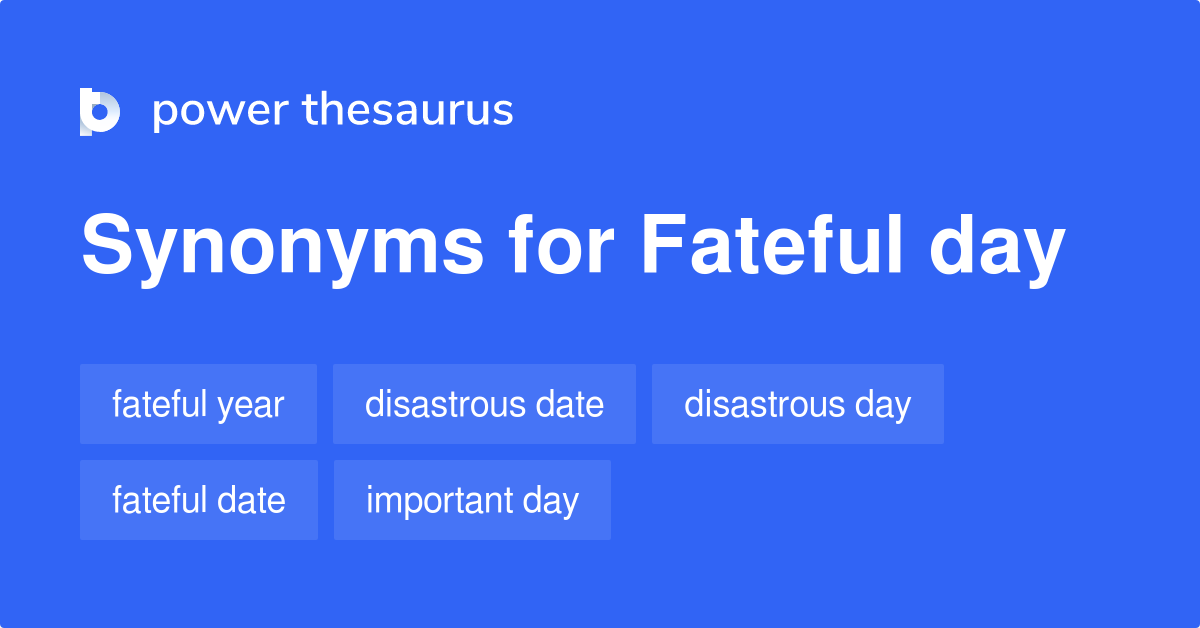 FATEFUL DAY Synonyms: 71 Similar Words & Phrases