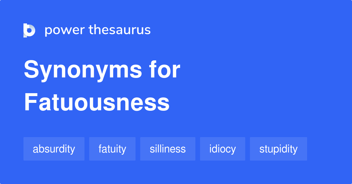 Fatuousness synonyms - 304 Words and Phrases for Fatuousness