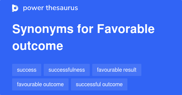 FAVORABLE OUTCOME Synonyms: 722 Similar Words & Phrases