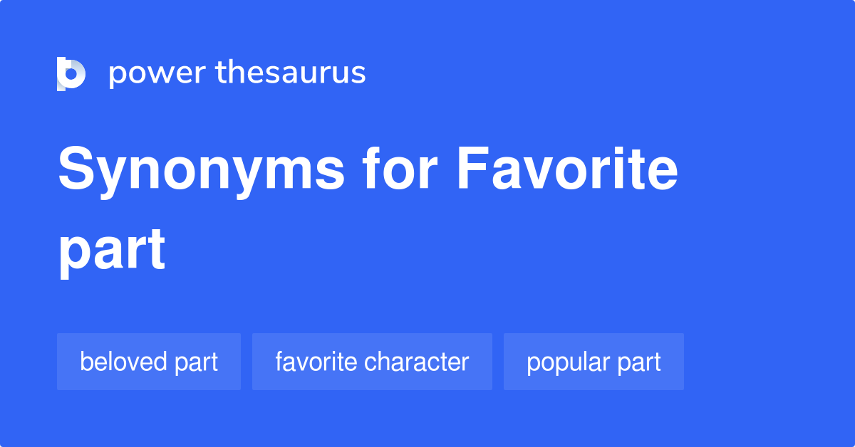 FAVORITE PART Synonyms: 54 Similar Phrases