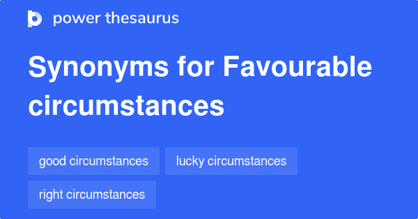 FAVOURABLE CIRCUMSTANCES Synonyms: 56 Similar Phrases