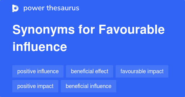 FAVOURABLE INFLUENCE Synonyms: 96 Similar Phrases