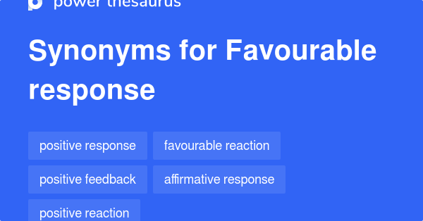 FAVOURABLE RESPONSE Synonyms: 89 Similar Words & Phrases