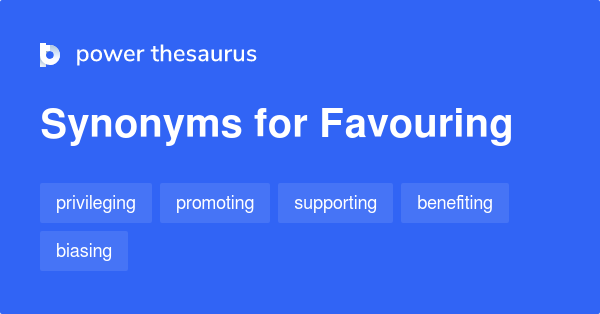 FAVOURING Synonyms: 389 Similar Words & Phrases